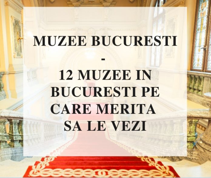 12 Muzee din Bucuresti Pe Care Merita Sa Le Vezi