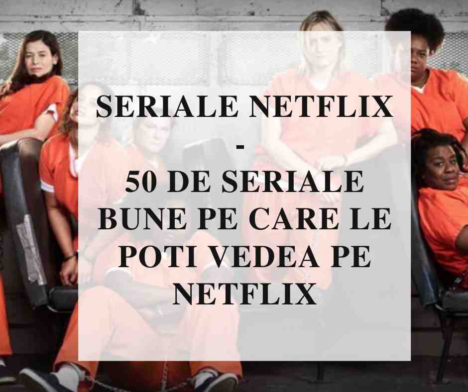 Seriale Netflix - 50 de seriale bune pe care le poti vedea pe Netflix