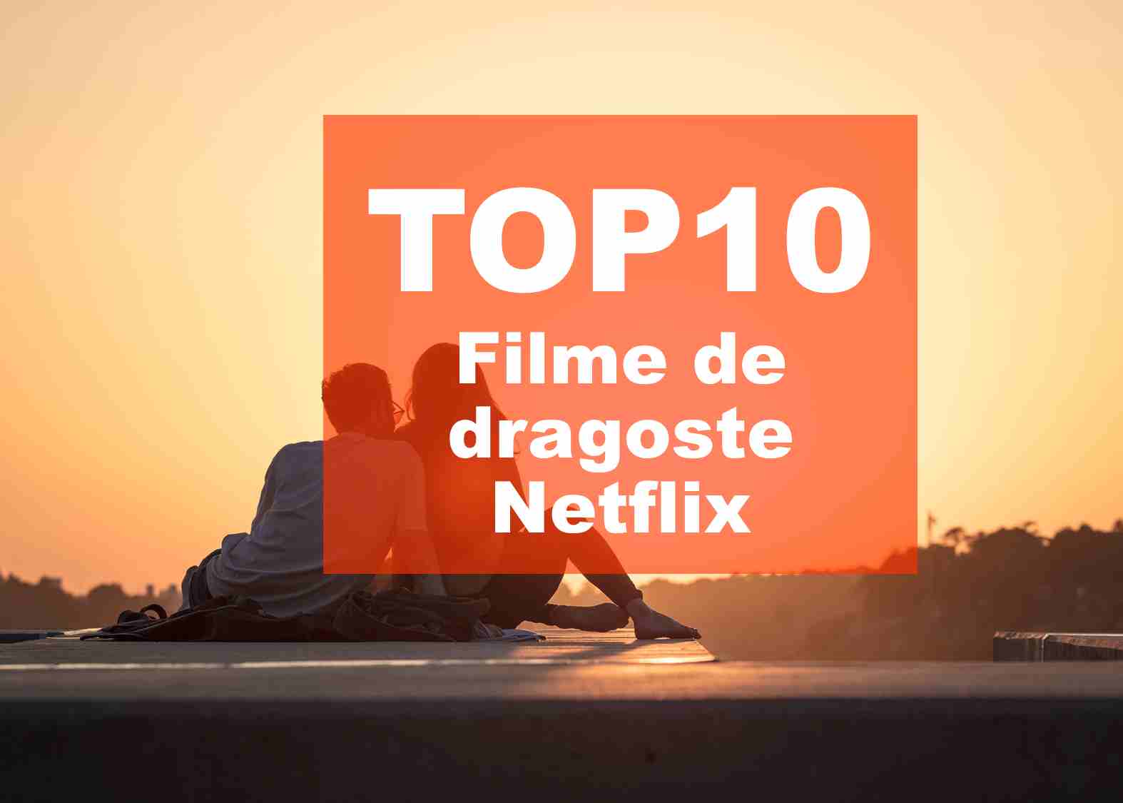 TOP 10 cele mai frumoase și romantice filme de dragoste de pe Netflix