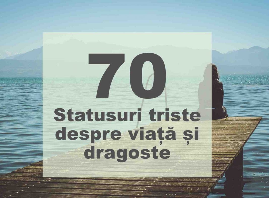 70 statusuri triste despre viață, dragoste, dezamăgire și singurătate